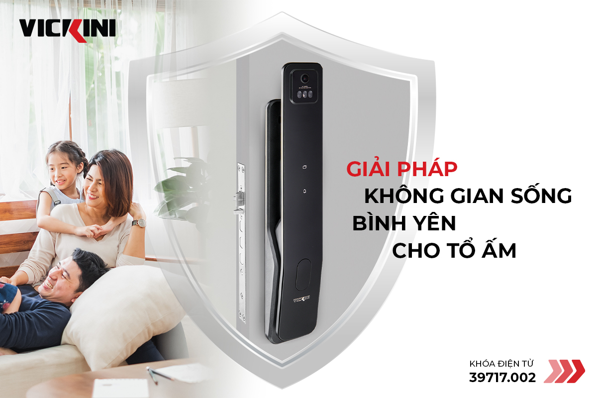 [KHÓA ĐIỆN TỬ VICKINI] GIẢI PHÁP KHÔNG GIAN SỐNG BÌNH YÊN CHO TỔ ẤM